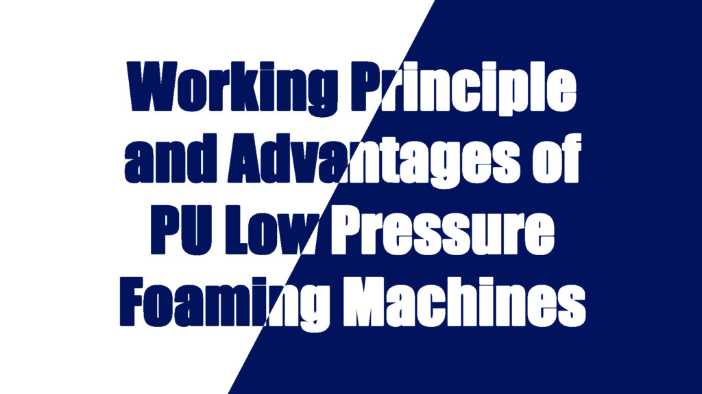 Working Principle and Advantages of Low Pressure Foaming Machines ...